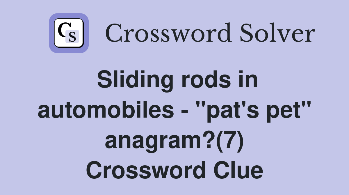Sliding rods in automobiles - "pat's pet" anagram?(7) - Crossword Clue Answers - Crossword Solver
